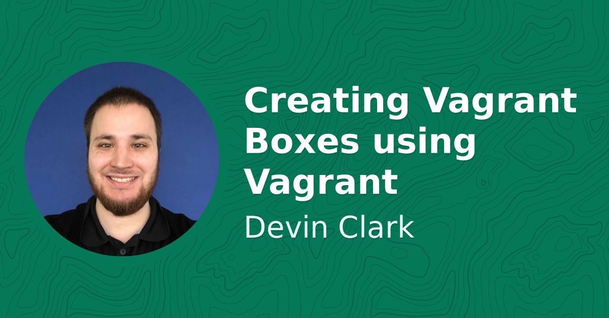 Creating Vagrant Boxes using Vagrant - Devin Clark